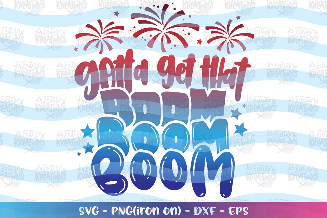 4th of July svg Gotta get that Boom Boom Boom svg fireworks (568740 ...