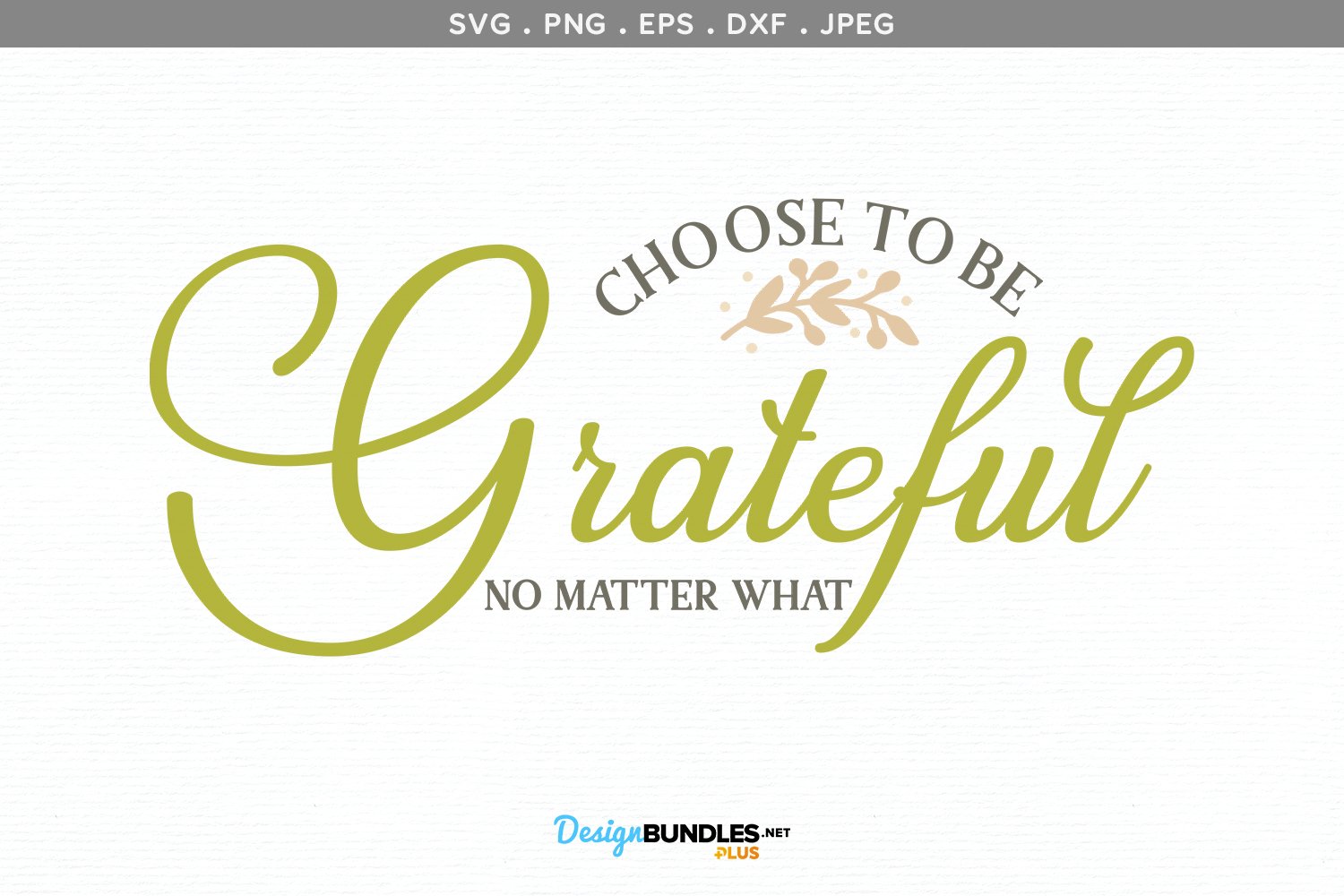 Choose to be Grateful, No matter what - svg, printable