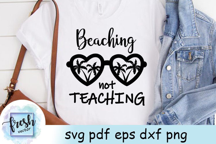 Beaching Not Teaching SVG Beach Svg Shirt Teacher Svg Summer (719203 ...