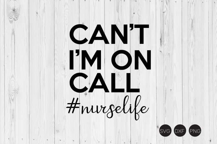 Cant Im On Call, Nurse Life SVG, DXF, PNG Cut File (181634) | Cut Files ...