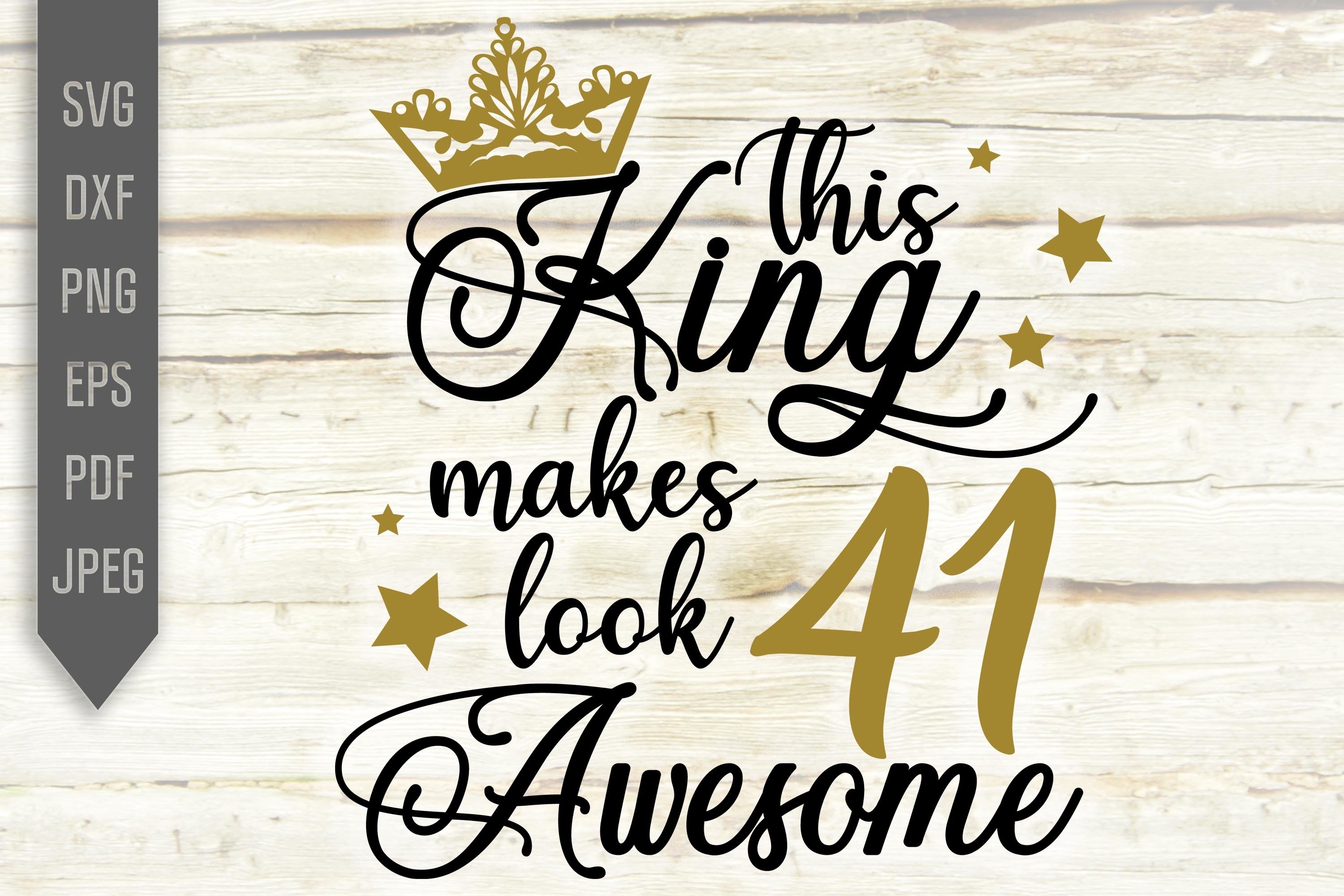 41st Birthday Svg. This King makes 41 look Awesome, dxf (1057910) | Cut ...