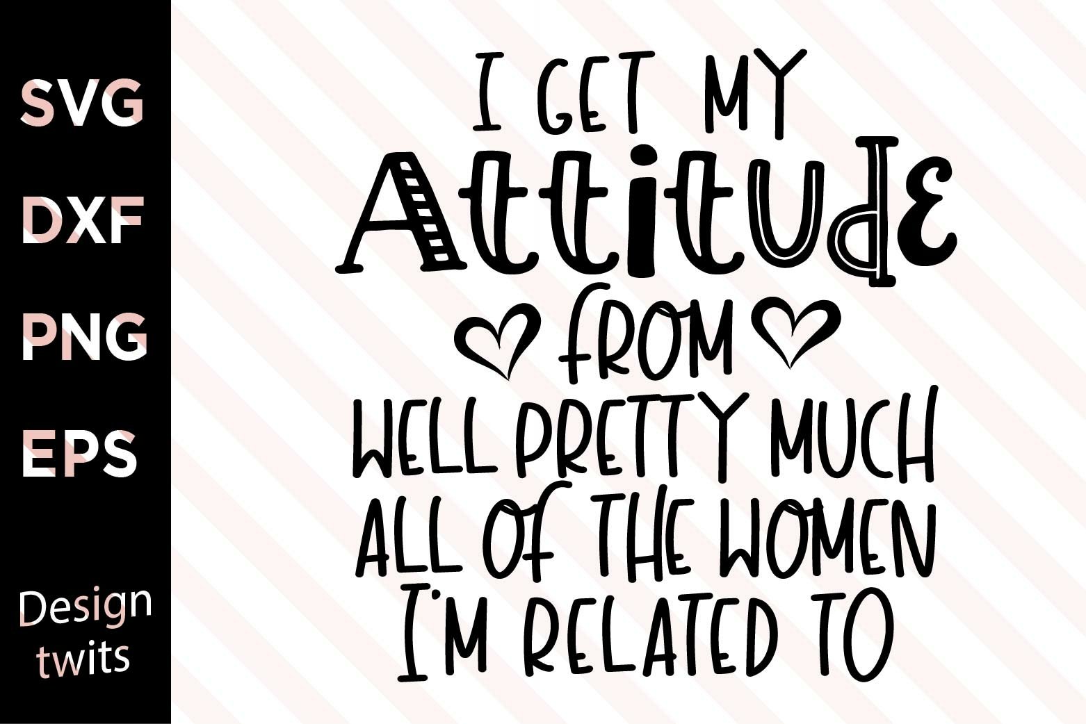 I Get My Attitude From Well Pretty Much All Of The Women SVG (1260715 ...