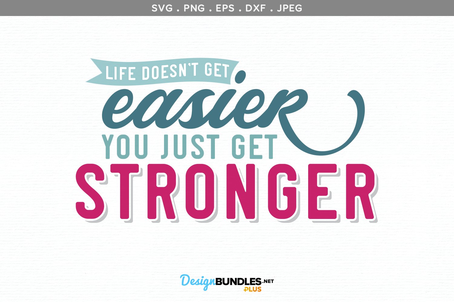 Life doesn't get easier, You just get stronger - svg file