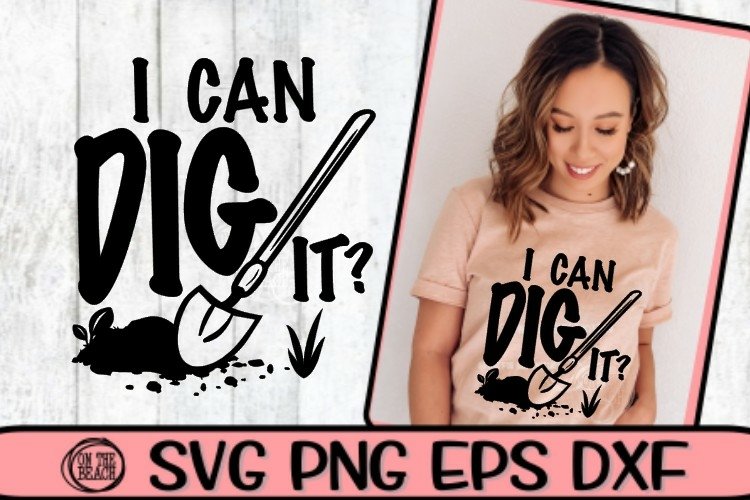 I Can Dig It - Gardener - Garden - Gardening SVG PNG EPS DXF (1251349 ...