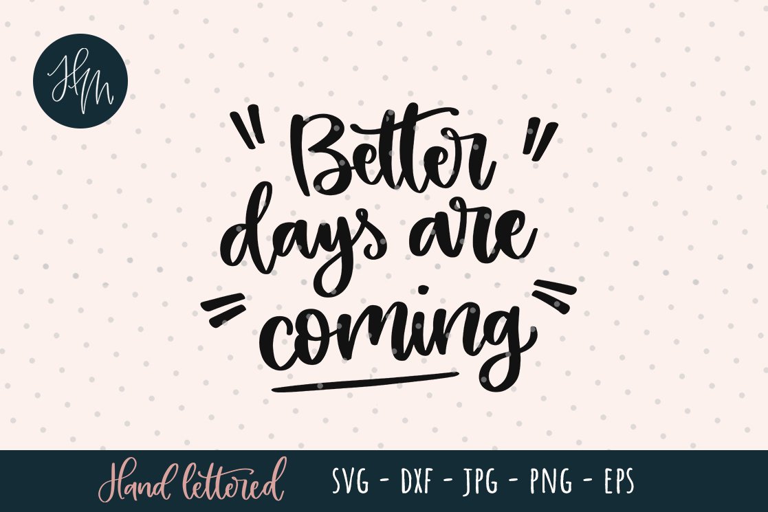 Better days are coming SVG cut file (1151381) | Hand Lettered | Design ...