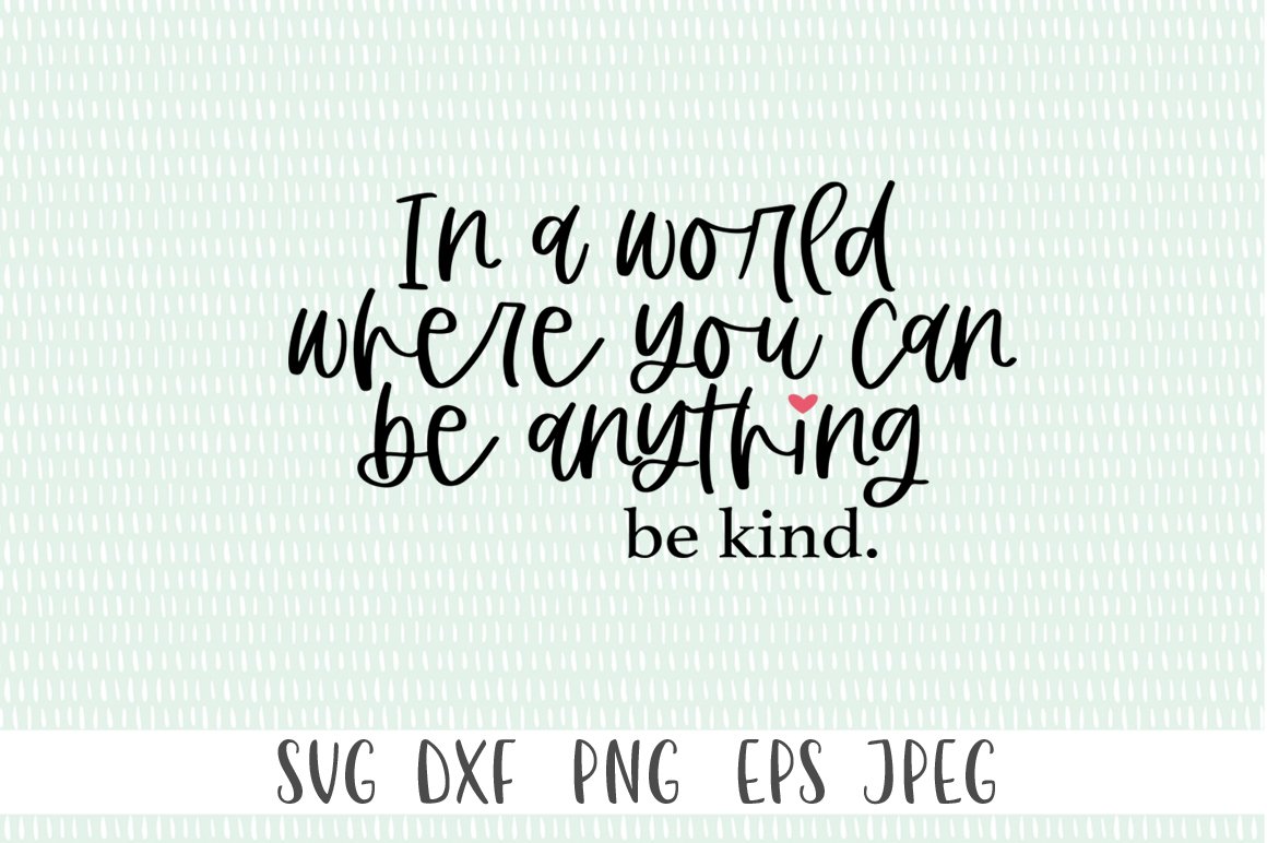 Kindness SVG - In A World Where You Can Be Anything Be Kind (432889 ...
