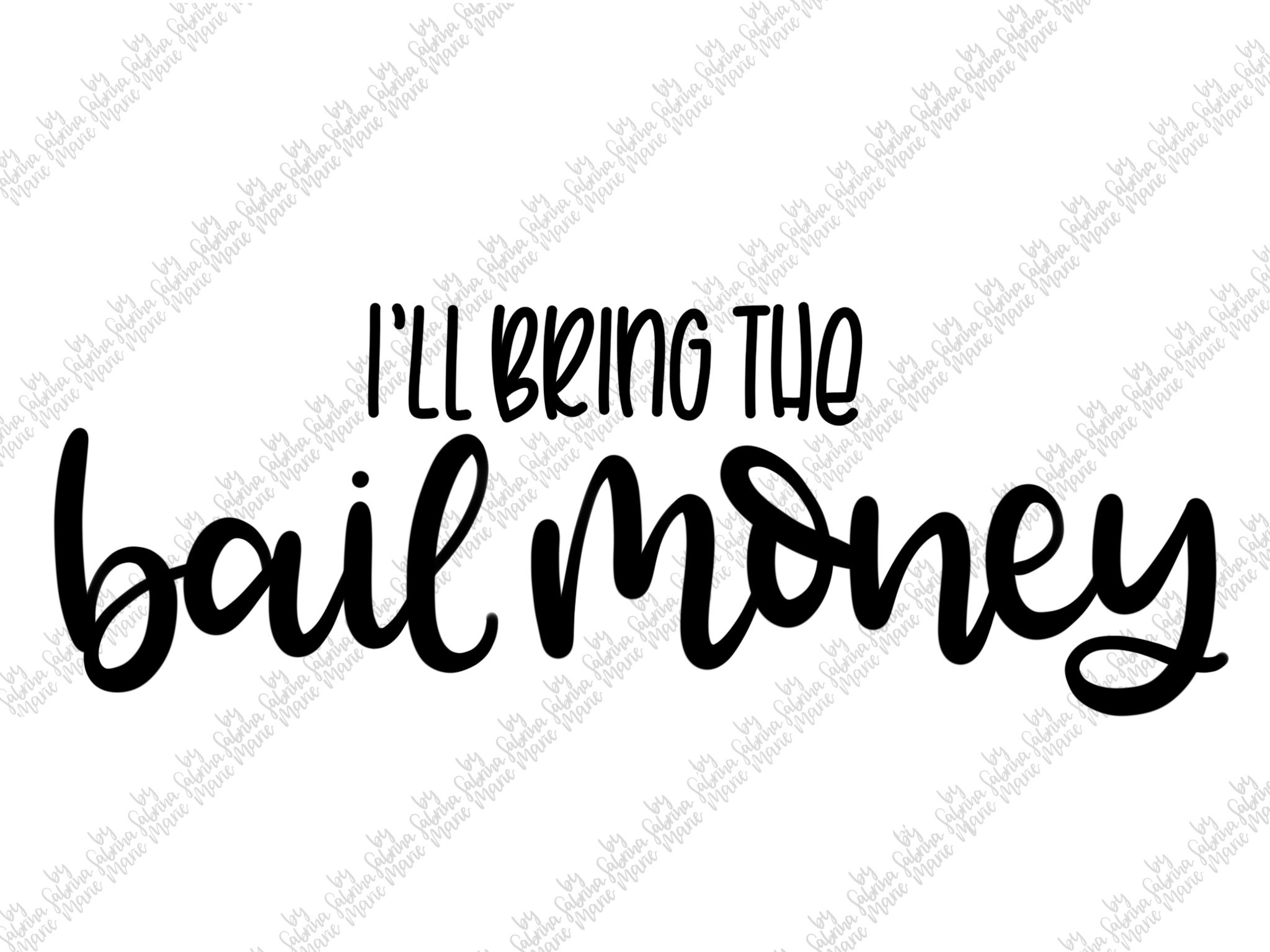 I'll Bring the Bail Money Quote Cut File|Handdrawn|Cut File (468523 ...