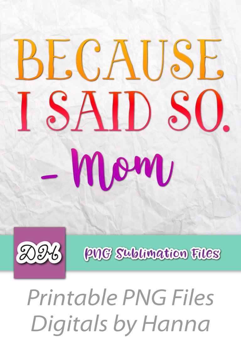 Because I Said So Mom Life Sign Sublimation PNG Mirrored (432216 ...