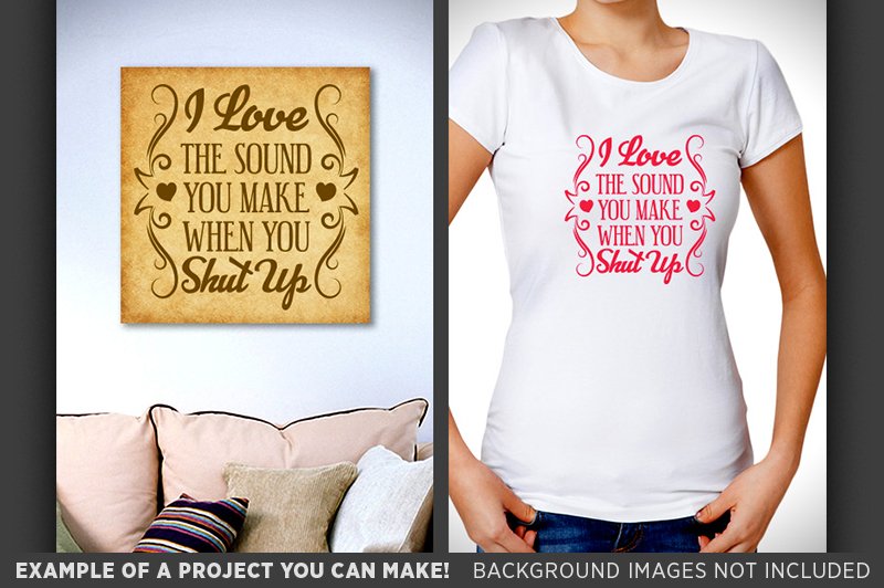 I Love The Sound You Make When You Shut Up SVG File - 1515 (151625 ...