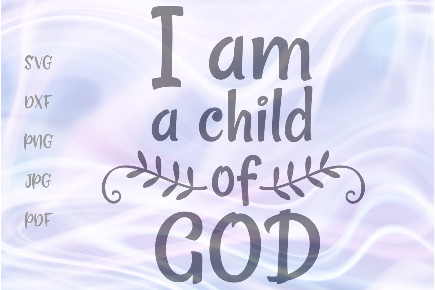 I am a Child of God Inspirational Cut File SVG DXF PNG PDF (322567 ...