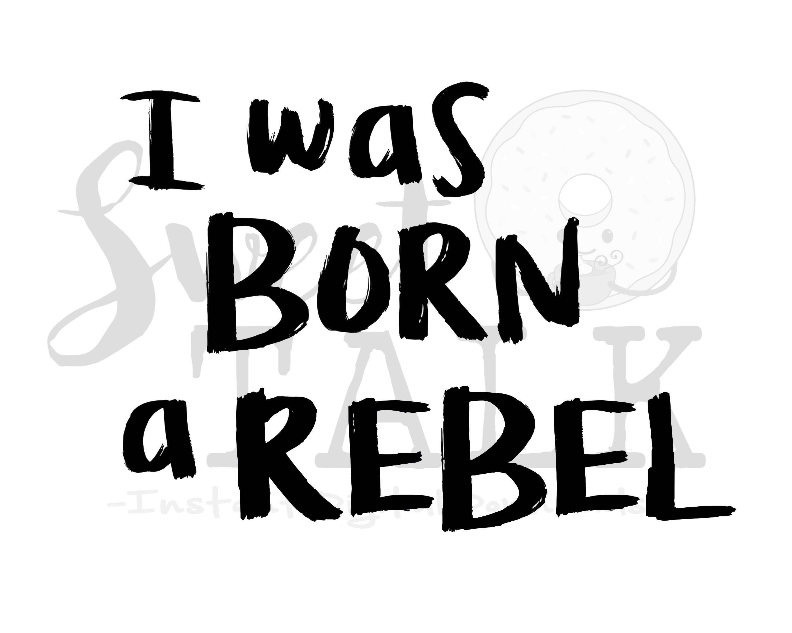 I was born a Rebel-svg,dxf,png,jpg-Instant Digital Download (71089 ...
