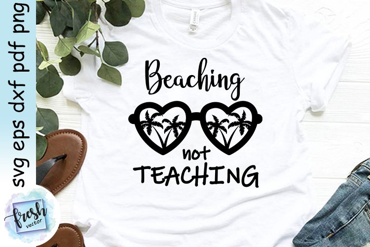 Beaching Not Teaching SVG Beach Svg Shirt Teacher Svg Summer (719203 ...