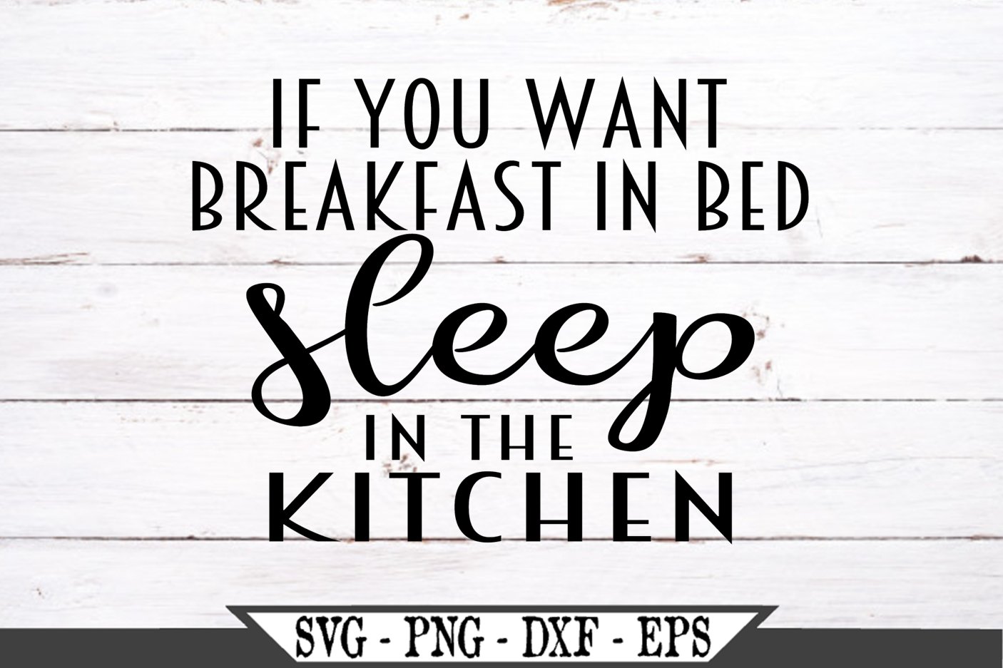 If You Want Breakfast In Bed Sleep In The Kitchen Funny SVG (912887 ...