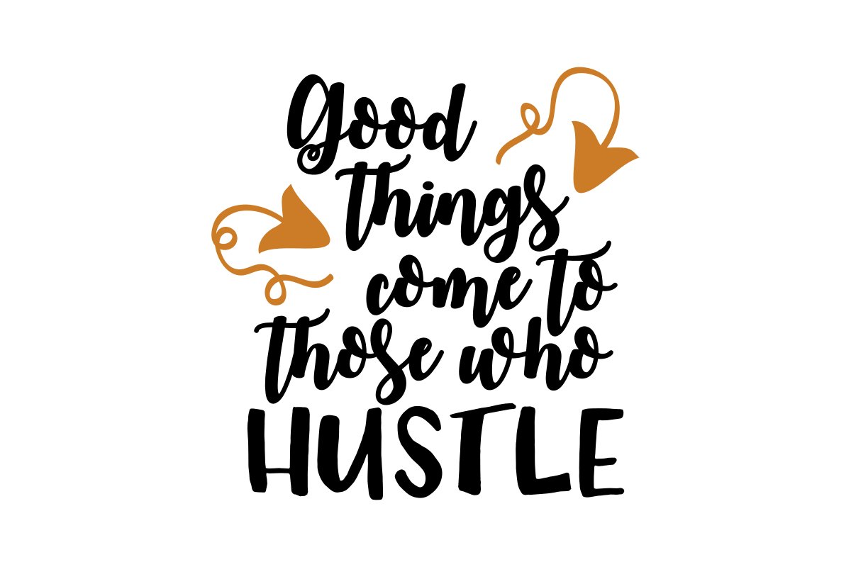 Good Things Come To Those Who Hustle