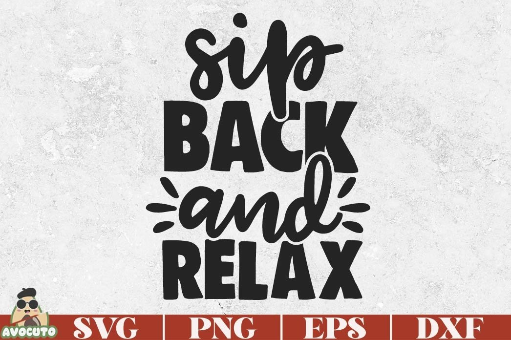 Sip back and relax svg / funny alcohol quote svg