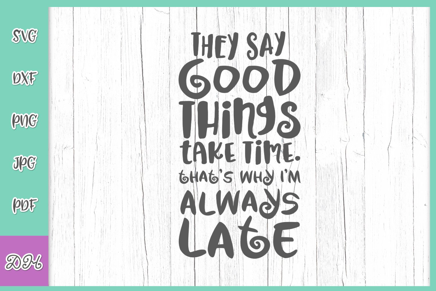 They Say Good Things Take Time That's Why I'm Always Late
