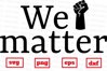 We Matter SVG PNG EPS DXF, Fist Protest SVG (656383) | Cut Files ...