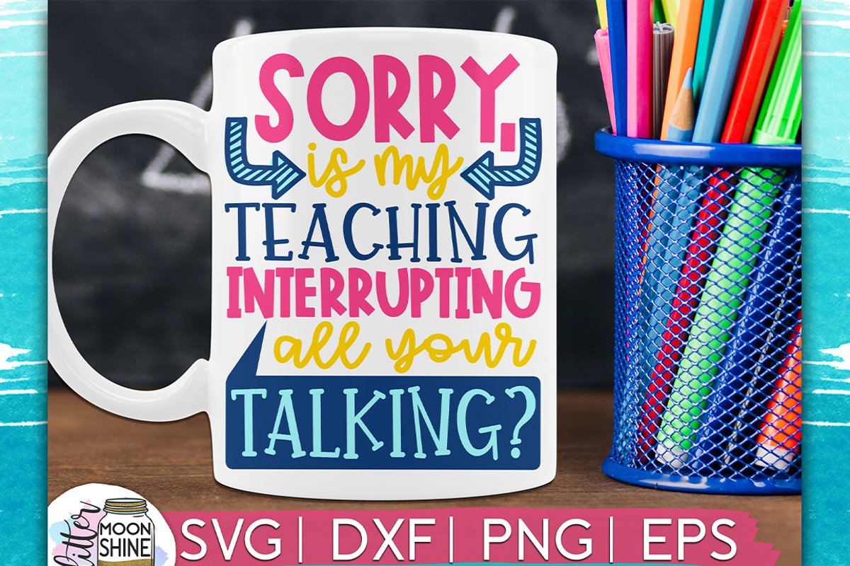 Sorry Is My Teaching Interrupting SVG DXG PNG EPS Files (111427) | SVGs ...