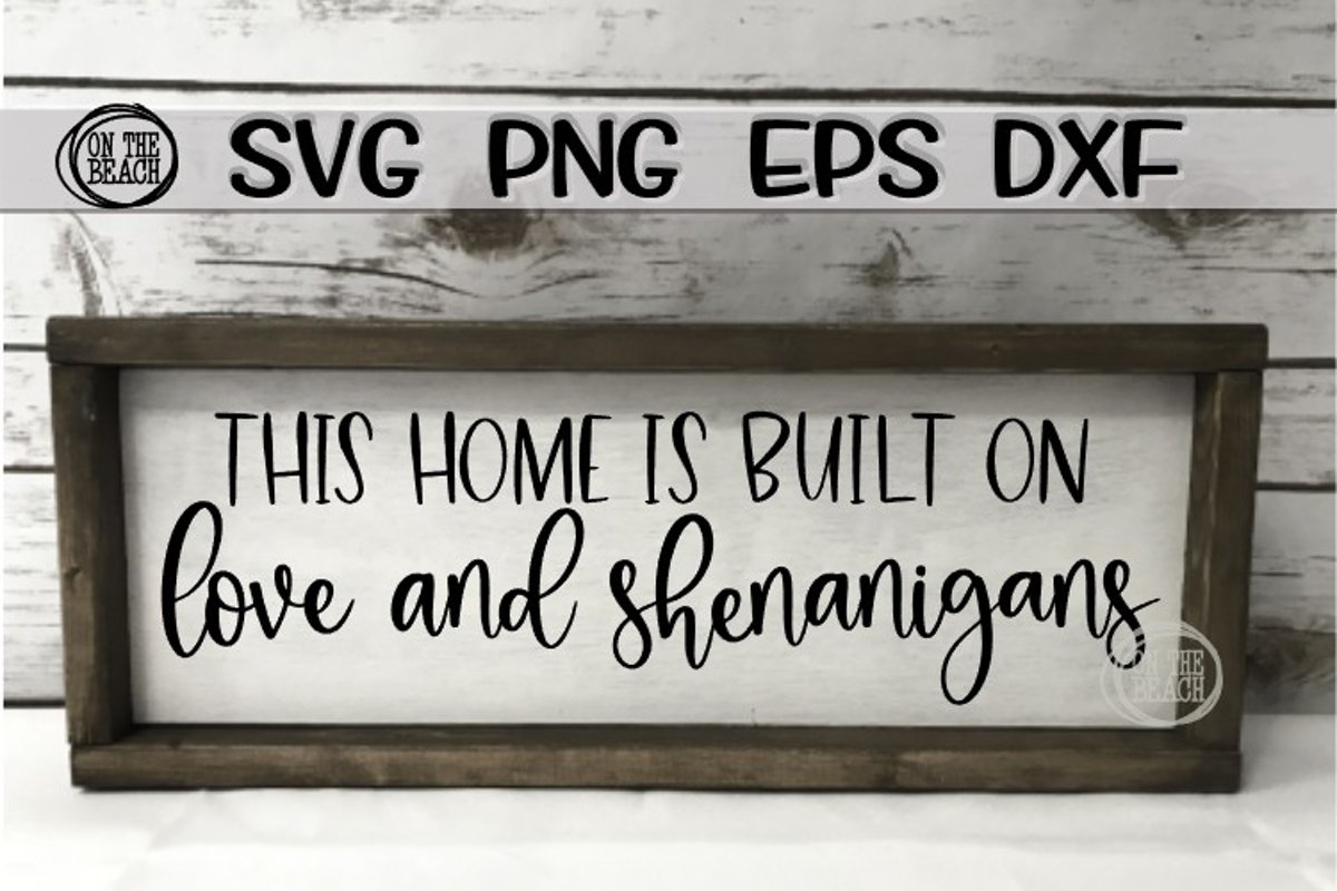 This Home Is Built On Love And Shenanigans - SVG PNG DXF EPS (608571 ...