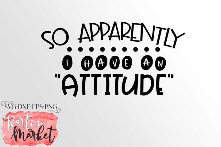 Free SVGs download - So Apparently I Have An Attitude SVG DXF EPS PNG ...