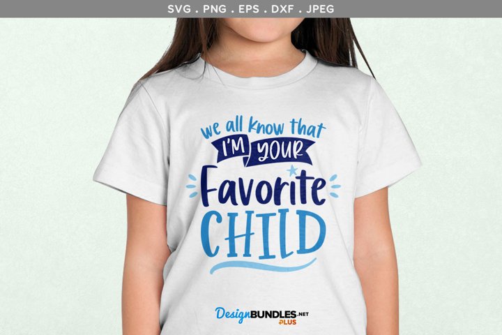 We all know I'm your favorite child - svg file, printable