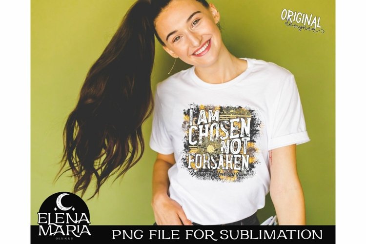 I Am Chosen Not Forsaken PNG File Sublimation