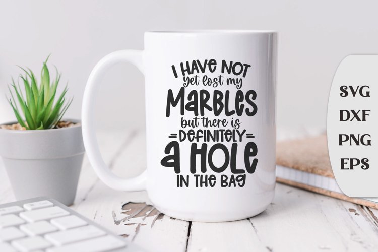 I Have Not Yet Lost My Marbles But There Is Definitely