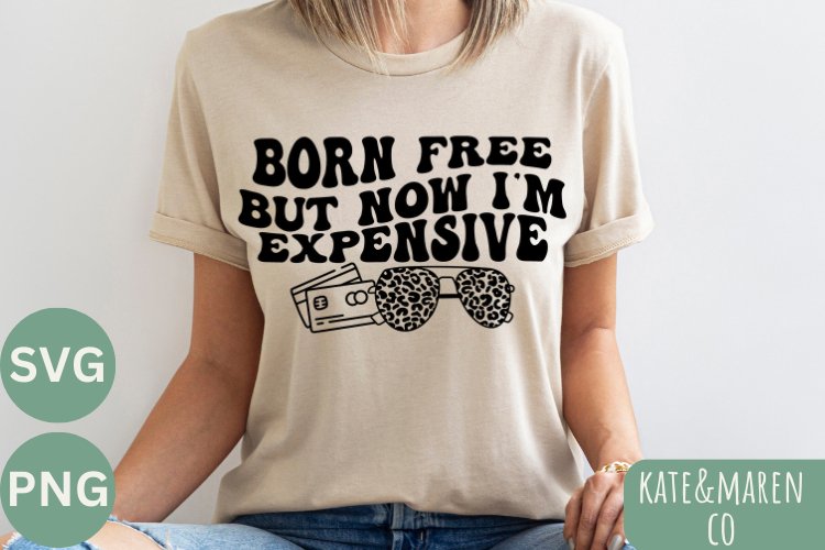 Born Free Now I'm Expensive SVG | Sassy SVG | Sarcastic SVG