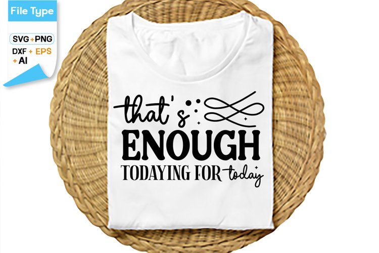That's Enough Todaying For Today SVG Cut File | Sassy SVG