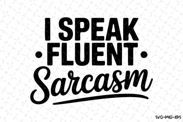 I Speak Fluent Sarcasm SVG Design | Quotes Svg