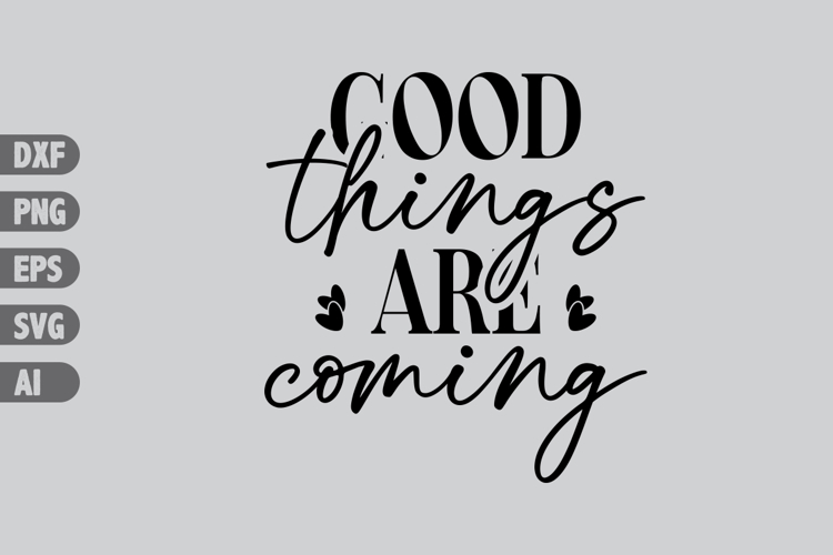 good things are coming Svg, Inspiration Svg Designs