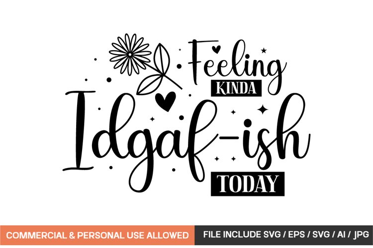 Feeling Kinda Idgaf-ish Today Svg Design (4774246)