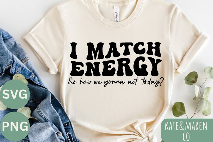 I Match Energy SVG | How We Gonna Act SVG | Funny SVG