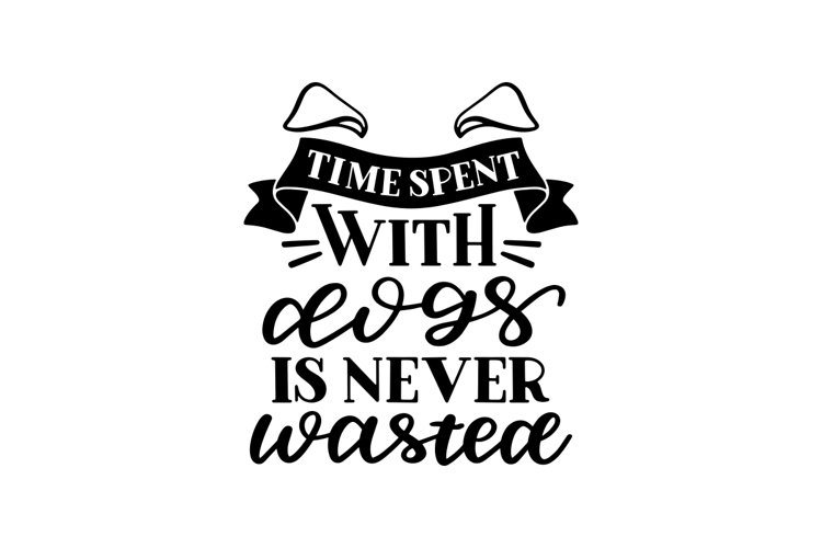 Time Spent With Dogs Is Never Wasted SVG Cut File