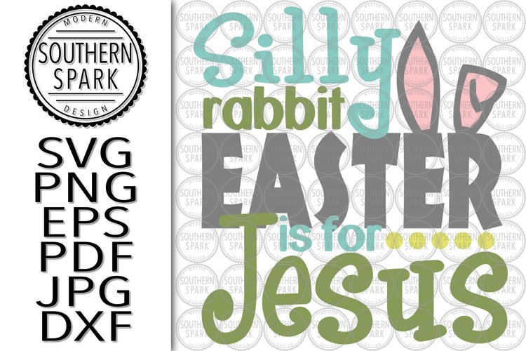 Silly Rabbit Easter Is For Jesus SVG PNG EPS PDF JPG DXF (1226325 ...