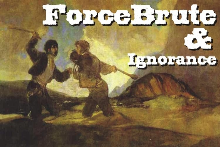 Force Brute & Ignorance Force Brute & Ignorance