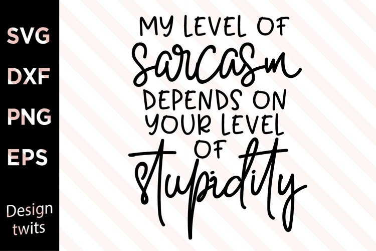 My level of sarcasm depends on your level of (1214209)