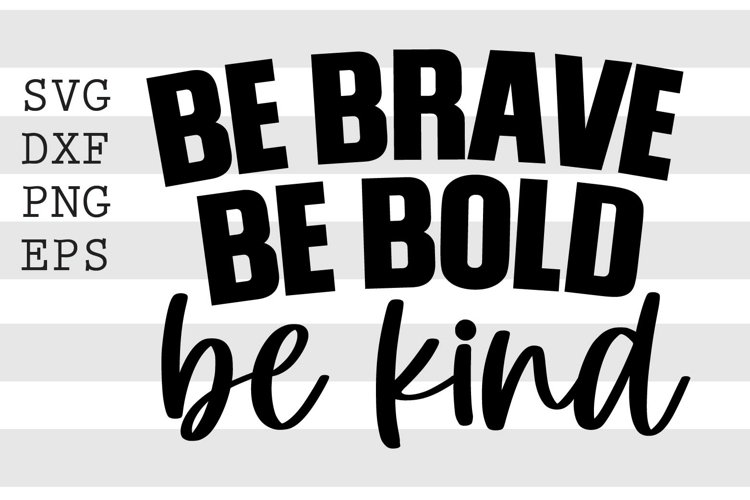 Be brave be bold be kind SVG (1308207)