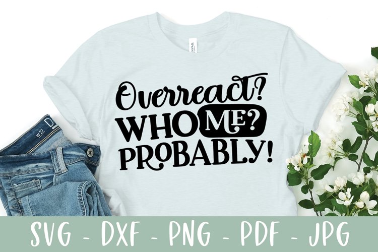 Funny SVG - Overreact? Who Me? Probably!