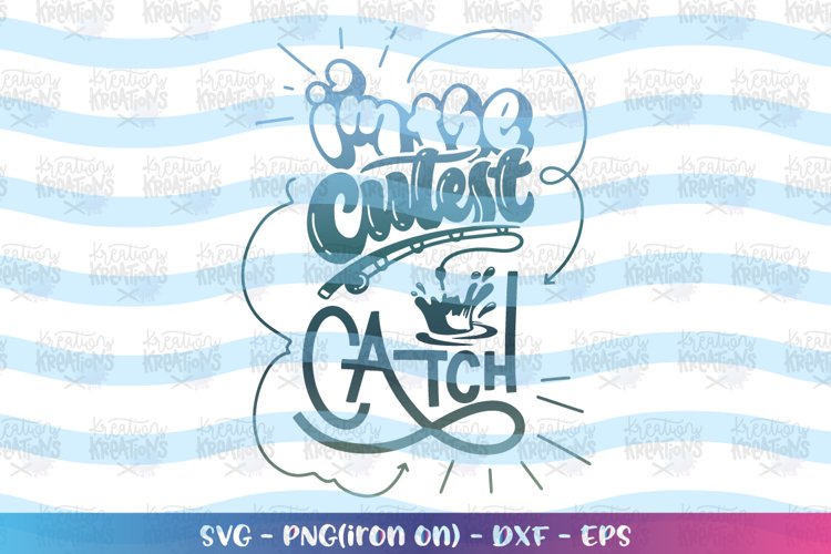 Fishing svg I'm the cutest catch svg