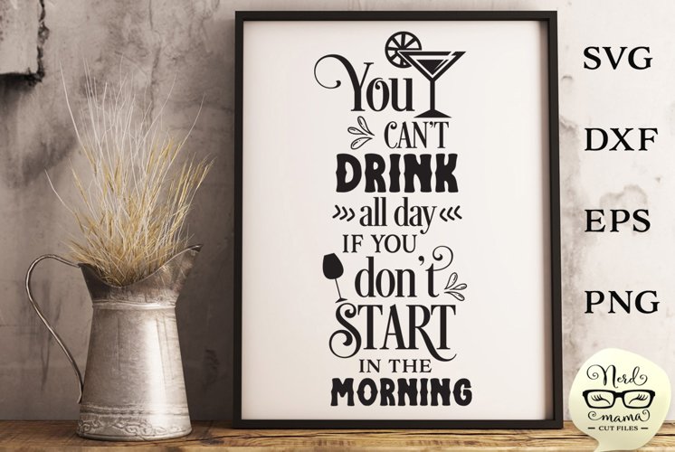 You Can't Drink All Day If You Don't Start In The Morning You Can't Drink All Day If You Don't Start In The Morning