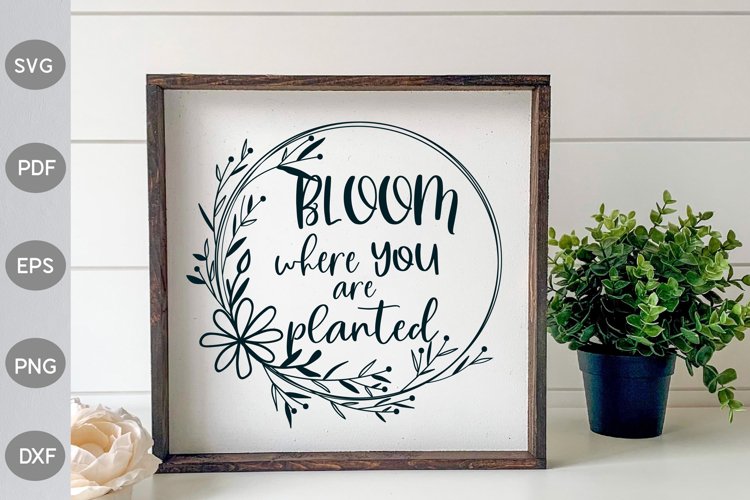 Bloom Where You Are Planted- Farmhouse SVG Template Design.