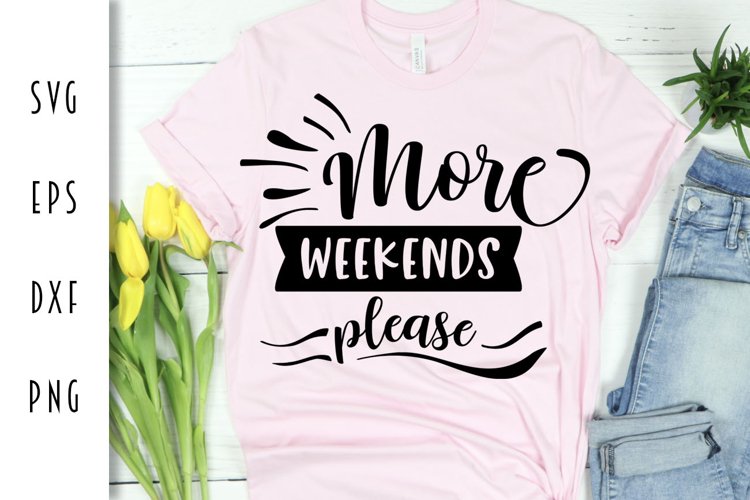 More Weekends Please - Funny Adult Cut File