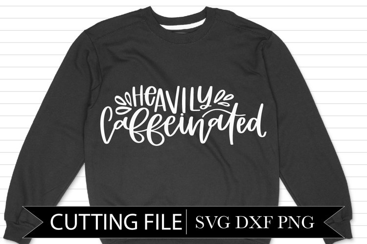 Heavily Caffeinated - Funny Shirt - Hand Lettered SVG