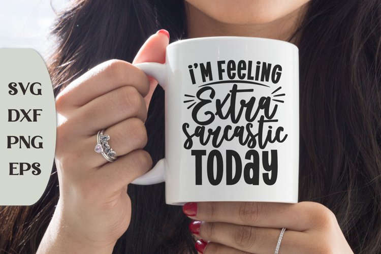I'm Feeling Extra Sarcastic Today, Snarky Quote Svg