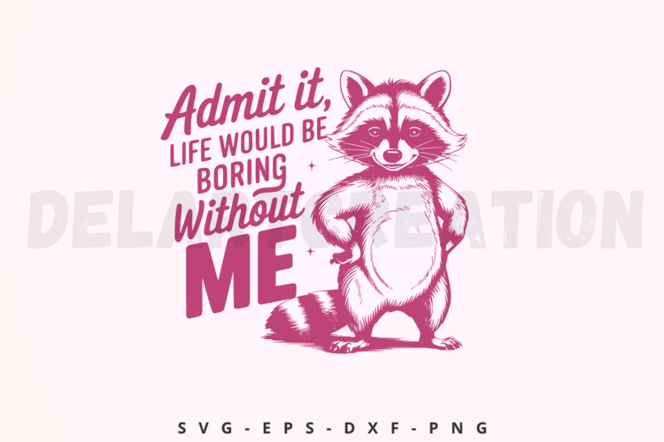 Admit It Life Would Be Boring Without Me SVG