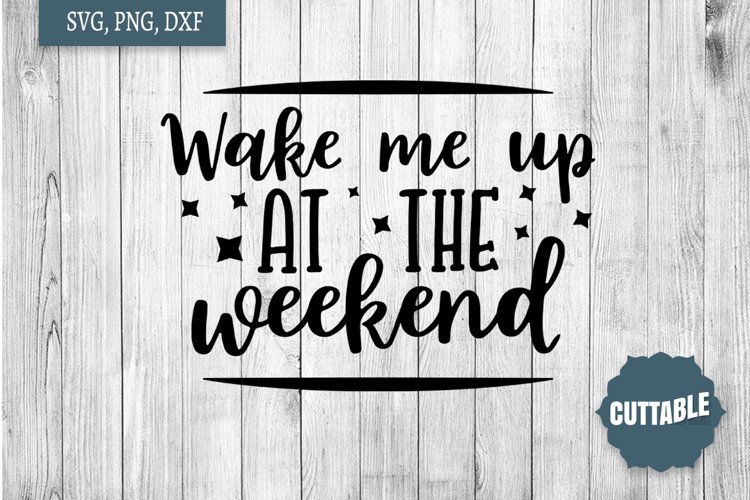 Wake me up at the weekend SVG, Weekend quote cut file