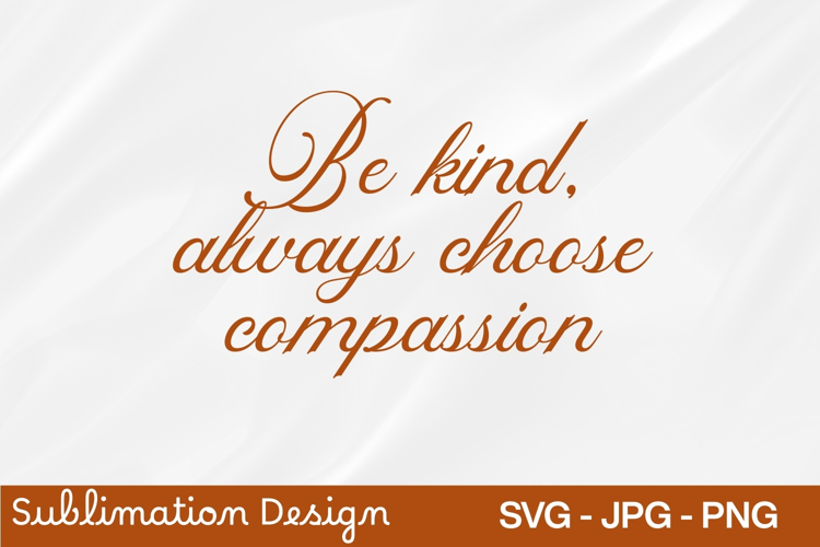 Be kind, always choose compassion SVG