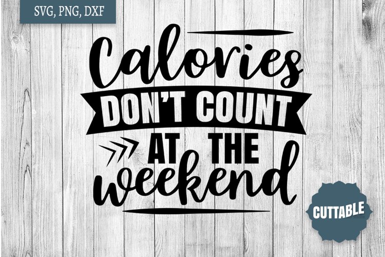Calories don't count at the weekend quote SVG, Weekend SVG