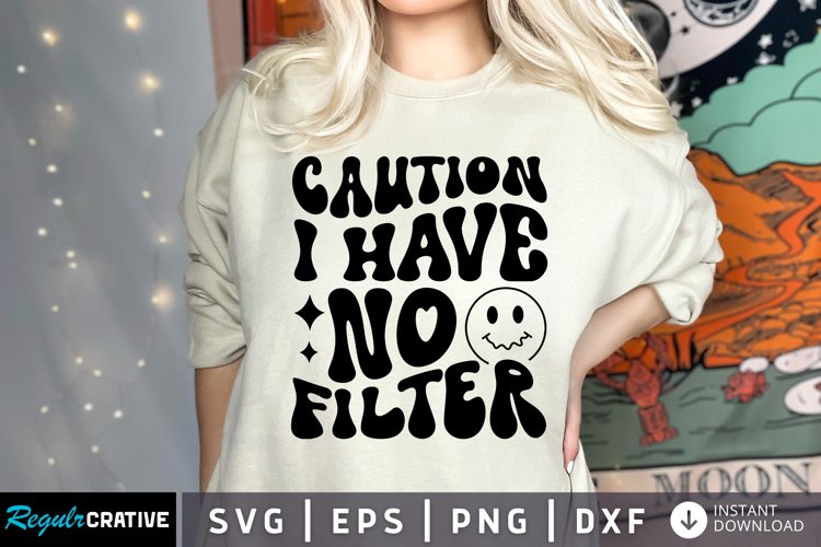 Caution I Have No Filter SVG, Sarcastic SVG Design